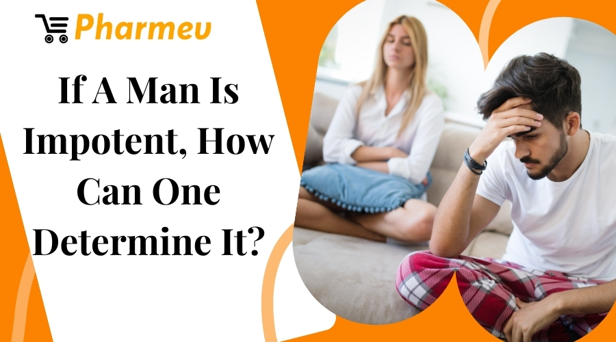 If A Man Is Impotent, How Can One Determine It? - Pharmev